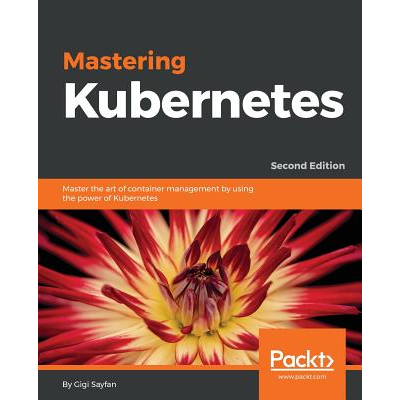 Mastering Kubernetes Second Edition Master The Art Of Container