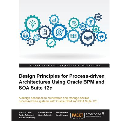 Design Principles for Process-driven Architectures Using Oracle BPM and SOA Suite 12c Bernhardt ...