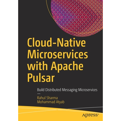Cloud-Native Microservices with Apache Pulsar : Build Distributed ...