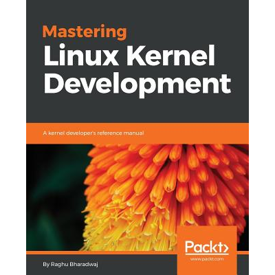 Mastering Linux Kernel Development: A kernel developers reference manual Maruthi, CH Raghav ...