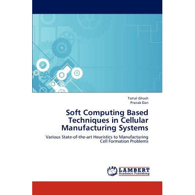 Soft Computing Based Techniques in Cellular Manufacturing Systems Ghosh, Tamal - Jarir.com KSA