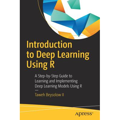 Introduction to Deep Learning Using R : A Step-by-Step Guide to Learning and Implementing Deep ...