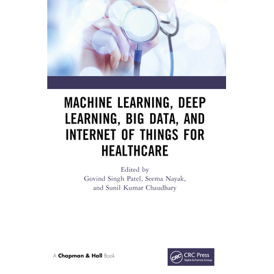 Machine Learning, Deep Learning, Big Data, and Internet of Things for Healthcare Patel, Govind ...