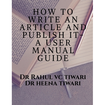HOW TO WRITE AN ARTICLE AND PUBLISH IT- A USER MANUAL GUIDE Rahul,Dr - Jarir.com KSA