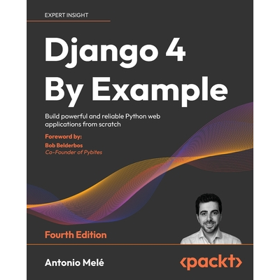 Django 4 By Example - Fourth Edition: Build powerful and reliable ...