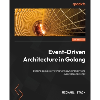 Event-Driven Architecture in Golang: Building complex systems with asynchronicity and eventual ...