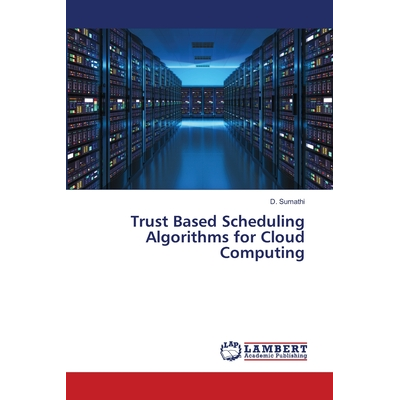 Trust Based Scheduling Algorithms for Cloud Computing Sumathi, D. - Jarir.com KSA