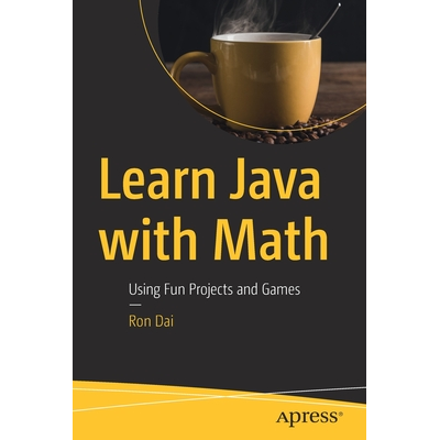 Learn Java with Math : Using Fun Projects and Games Dai, Ron - Jarir ...