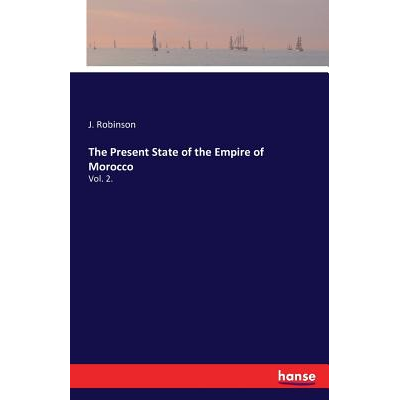 The Present State of the Empire of Morocco:Vol. 2. Robinson, J. - Jarir.com KSA