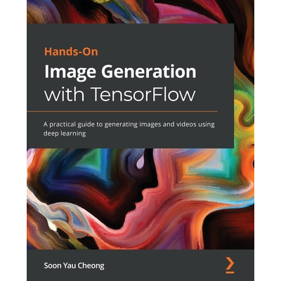 Hands-On Image Generation with TensorFlow: A practical guide to generating images and videos ...