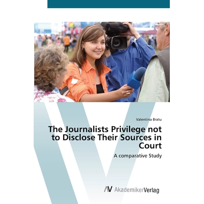 The Journalists Privilege not to Disclose Their Sources in Court Bratu ...