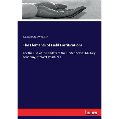 The Elements of Field Fortifications:For the Use of the Cadets of the ...