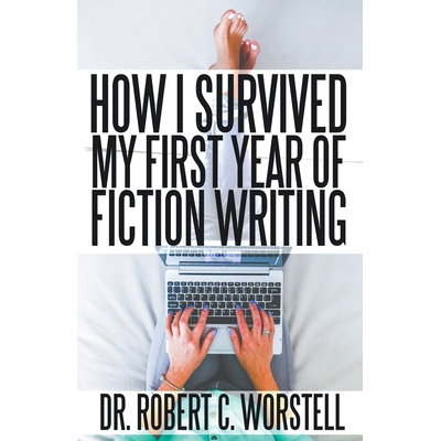 How I Survived My First Year of Fiction Writing Worstell, Dr. Robert C ...