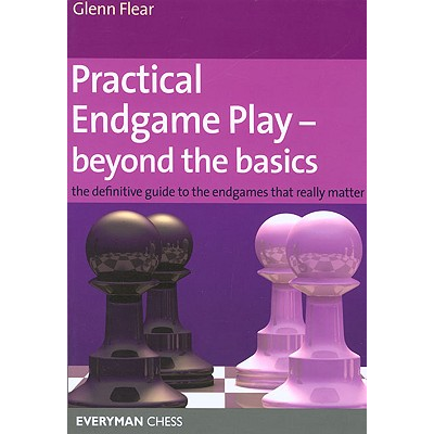 Practical Endgame Play - Beyond the Basics: The Definitive Guide to the Endgames That Really ...