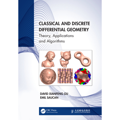 Classical and Discrete Differential Geometry: Theory, Applications and Algorithms Gu, David ...