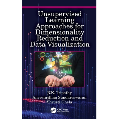 Unsupervised Learning Approaches for Dimensionality Reduction and Data Visualization Tripathy, B ...