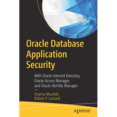 Oracle Database Application Security : With Oracle Internet Directory, Oracle Access Manager ...
