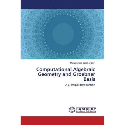 Computational Algebraic Geometry and Groebner Basis Salah Uddin Mohammad - Jarir.com KSA