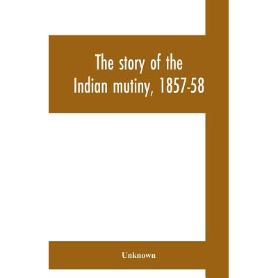 The story of the Indian mutiny, 1857-58 Unknown, - Jarir.com KSA