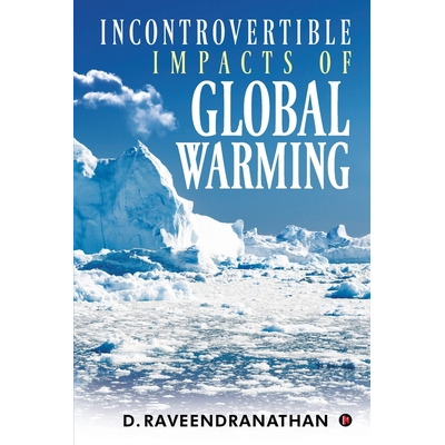 Incontrovertible Impacts of Global Warming D. Raveendranathan ...