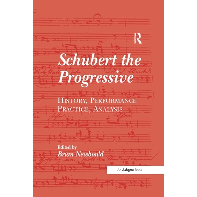 Schubert the Progressive: History, Performance Practice, Analysis ...