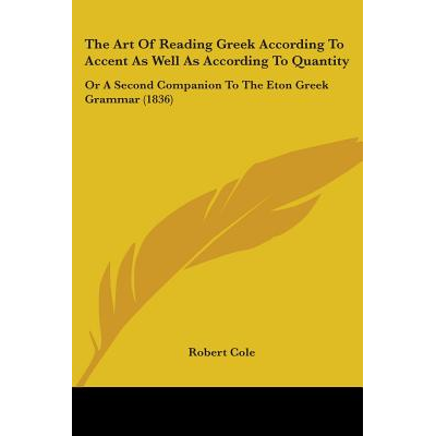 The Art Of Reading Greek According To Accent As Well As According To Quantity: Or A Second ...