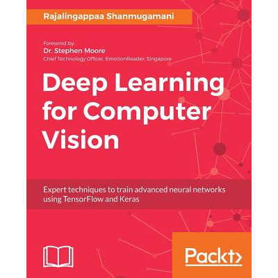 Deep Learning for Computer Vision: Expert techniques to train advanced neural networks using ...