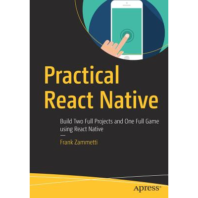 Practical React Native : Build Two Full Projects and One Full Game using React Native Zammetti ...