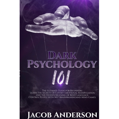 Dark Psychology 101: The Ultimate Guide for Beginners: Learn the ...