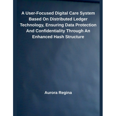 A User-Focused Digital Care System Based On Distributed Ledger Technology, Ensuring Data ...