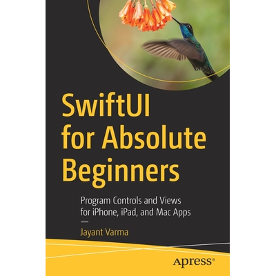 SwiftUI for Absolute Beginners : Program Controls and Views for iPhone, iPad, and Mac Apps Varma ...