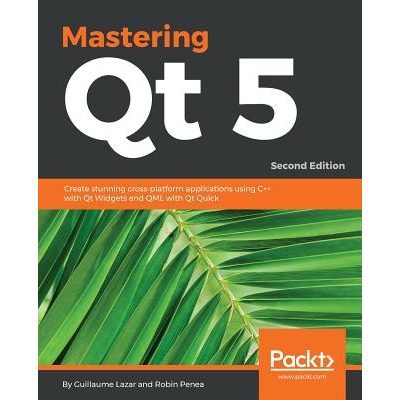 Mastering Qt 5 - Second Edition: Create stunning cross-platform applications using C++ with Qt ...