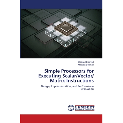 Simple Processors for Executing Scalar/Vector/ Matrix Instructions Elsayed, Elsayed - Jarir.com KSA