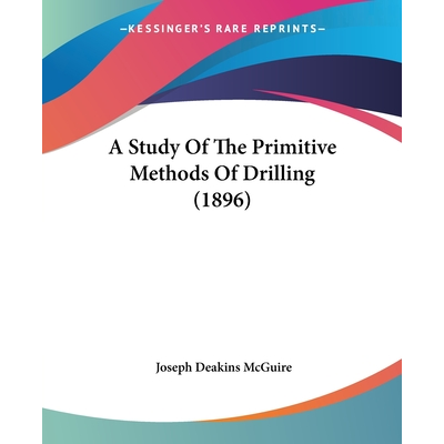 A Study Of The Primitive Methods Of Drilling (1896) McGuire, Joseph ...