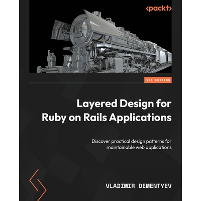 Layered Design for Ruby on Rails Applications: Discover practical design patterns for ...