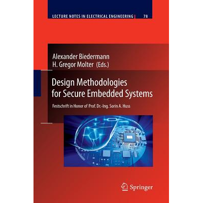 Design Methodologies for Secure Embedded Systems : Festschrift in Honor of Prof. Dr.-Ing. Sorin ...