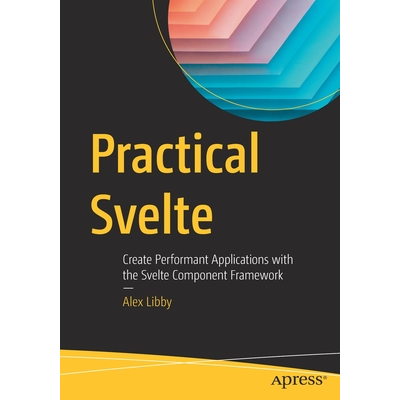 Practical Svelte : Create Performant Applications with the Svelte Component Framework Libby ...