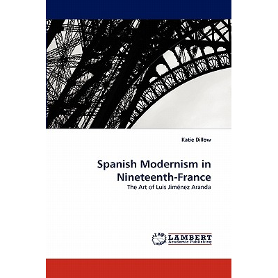 Spanish Modernism in Nineteenth-France Dillow, Katie - Jarir.com KSA