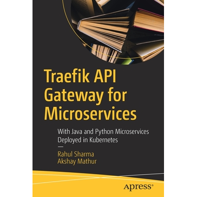 Traefik API Gateway for Microservices : With Java and Python Microservices Deployed in ...