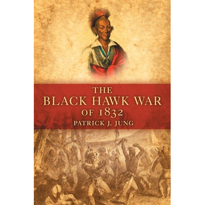 The Black Hawk War of 1832 Jung, Patrick, J. - Jarir.com KSA
