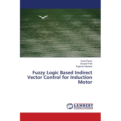 Fuzzy Logic Based Indirect Vector Control for Induction Motor Pawar, Suraj - Jarir.com KSA