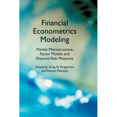 Financial Econometrics Modeling: Market Microstructure, Factor Models and Financial Risk ...