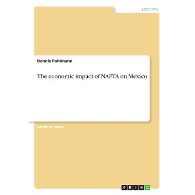 The economic impact of NAFTA on Mexico Pohlmann, Dennis - Jarir.com KSA
