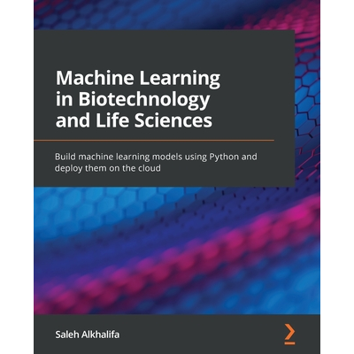 Machine Learning in Biotechnology and Life Sciences: Build machine ...