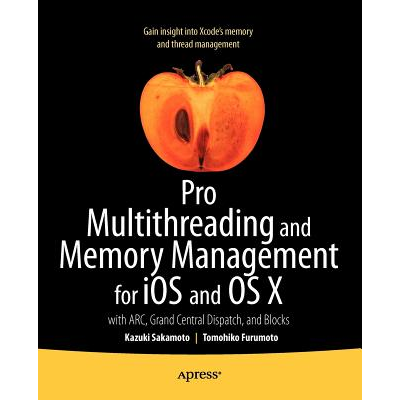 Pro Multithreading and Memory Management for iOS and OS X : with ARC, Grand Central Dispatch ...