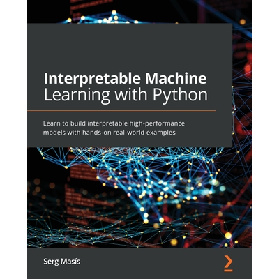 Interpretable Machine Learning with Python: Learn to build interpretable high-performance models ...