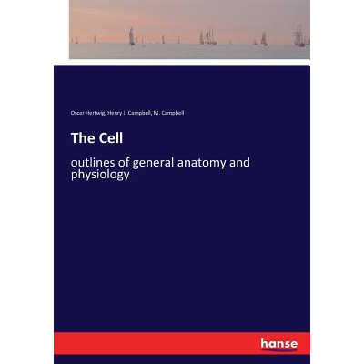 The Cell:outlines of general anatomy and physiology Hertwig, Oscar ...