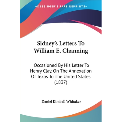 Sidneys Letters To William E. Channing: Occasioned By His Letter To Henry Clay, On The ...