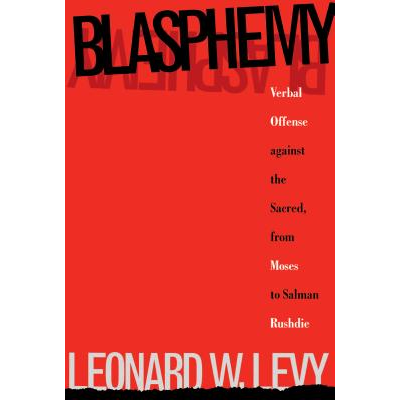 Blasphemy: Verbal Offense Against the Sacred, From Moses to Salman ...
