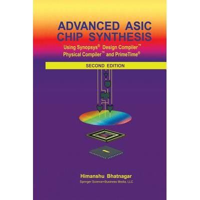 Advanced ASIC Chip Synthesis : Using Synopsys® Design Compiler™ Physical Compiler™ and PrimeTime ...